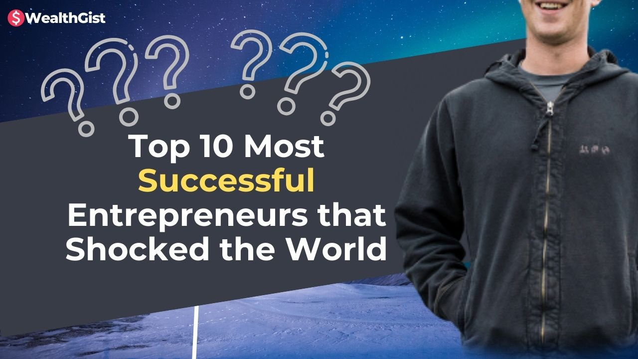 Top 10 Most Successful Entrepreneurs that Shocked the World